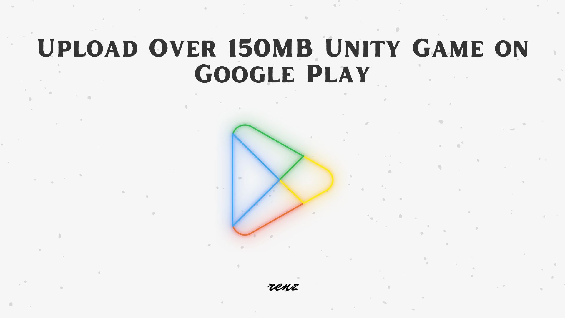 How to Upload Over 150MB Unity Game on Google Play